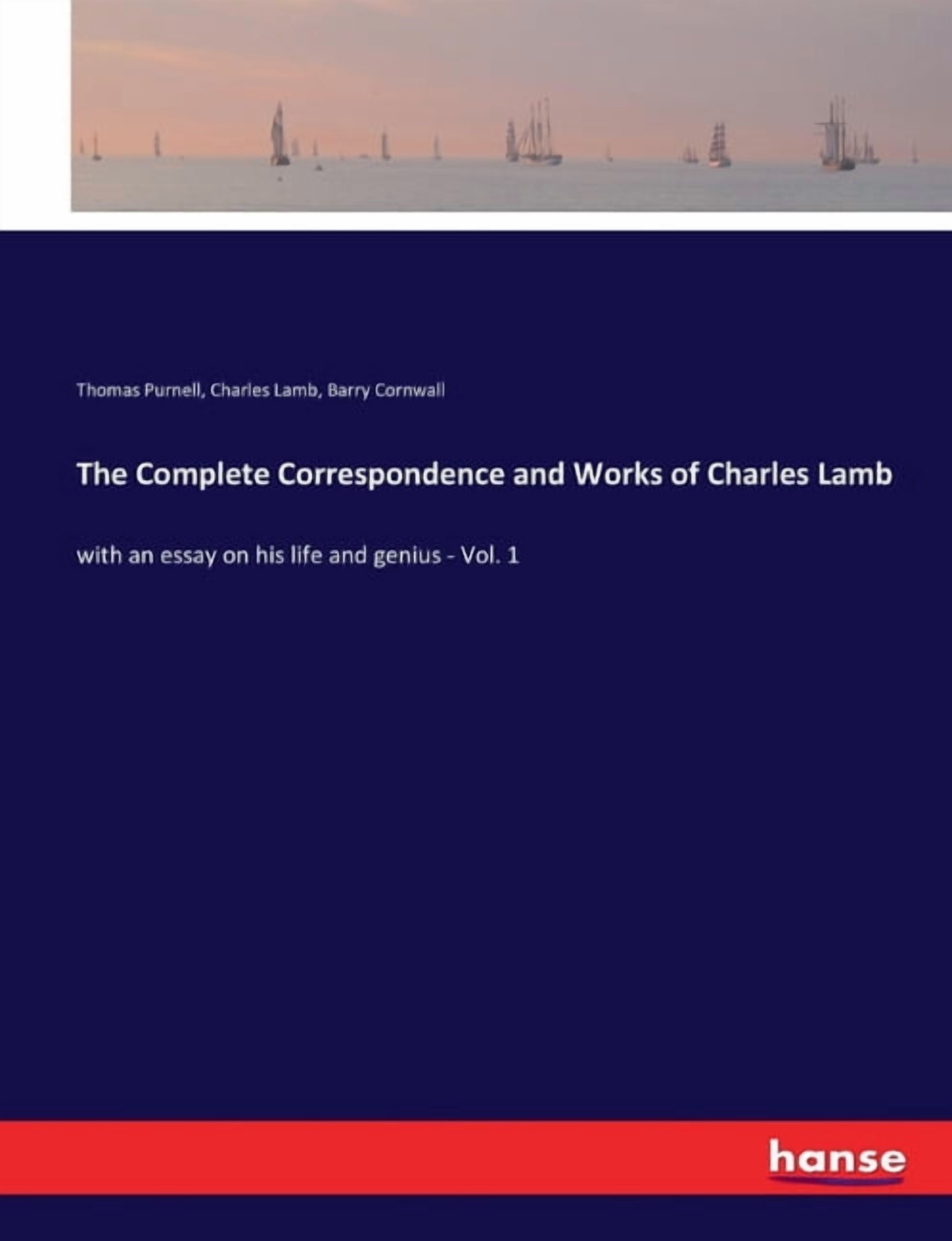 The Complete Correspondence and Works of Charles Lamb: with an essay on ...