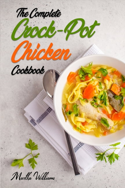 The Complete Crock-Pot Chicken Cookbook: 800 Insanely Delicious and ...
