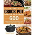 The Complete Crock Pot Cookbook for Beginners : 600 Easy and Delicious ...