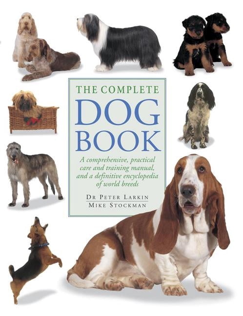 The Complete Dog Book : A comprehensive, practical care and training ...