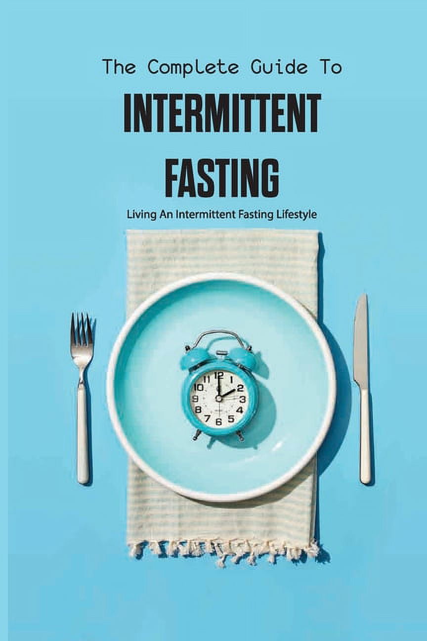 The Complete Guide To Intermittent Fasting- Living An Intermittent ...