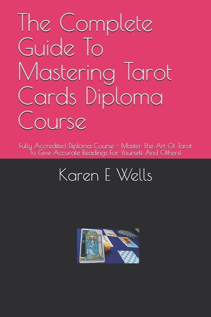 The Complete Guide To Mastering Tarot Cards Diploma Course: Fully ...