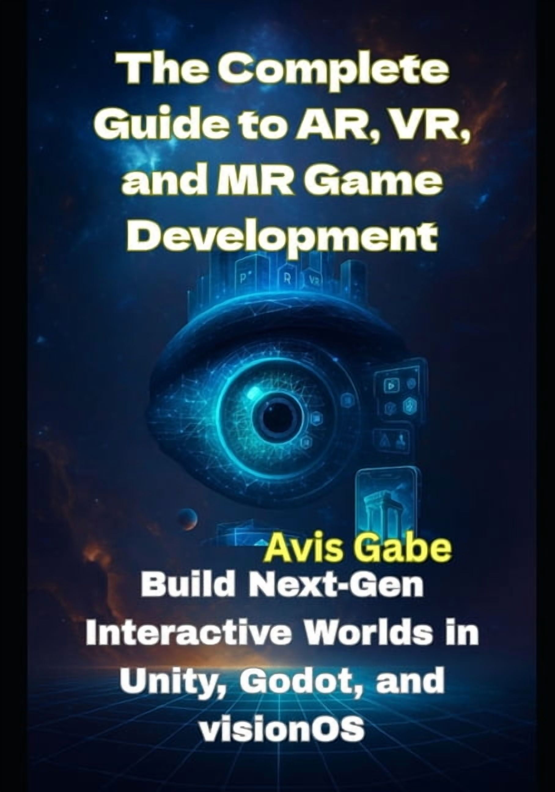 The Complete Guide to AR, VR, and MR Game Development: Build Next-Gen ...