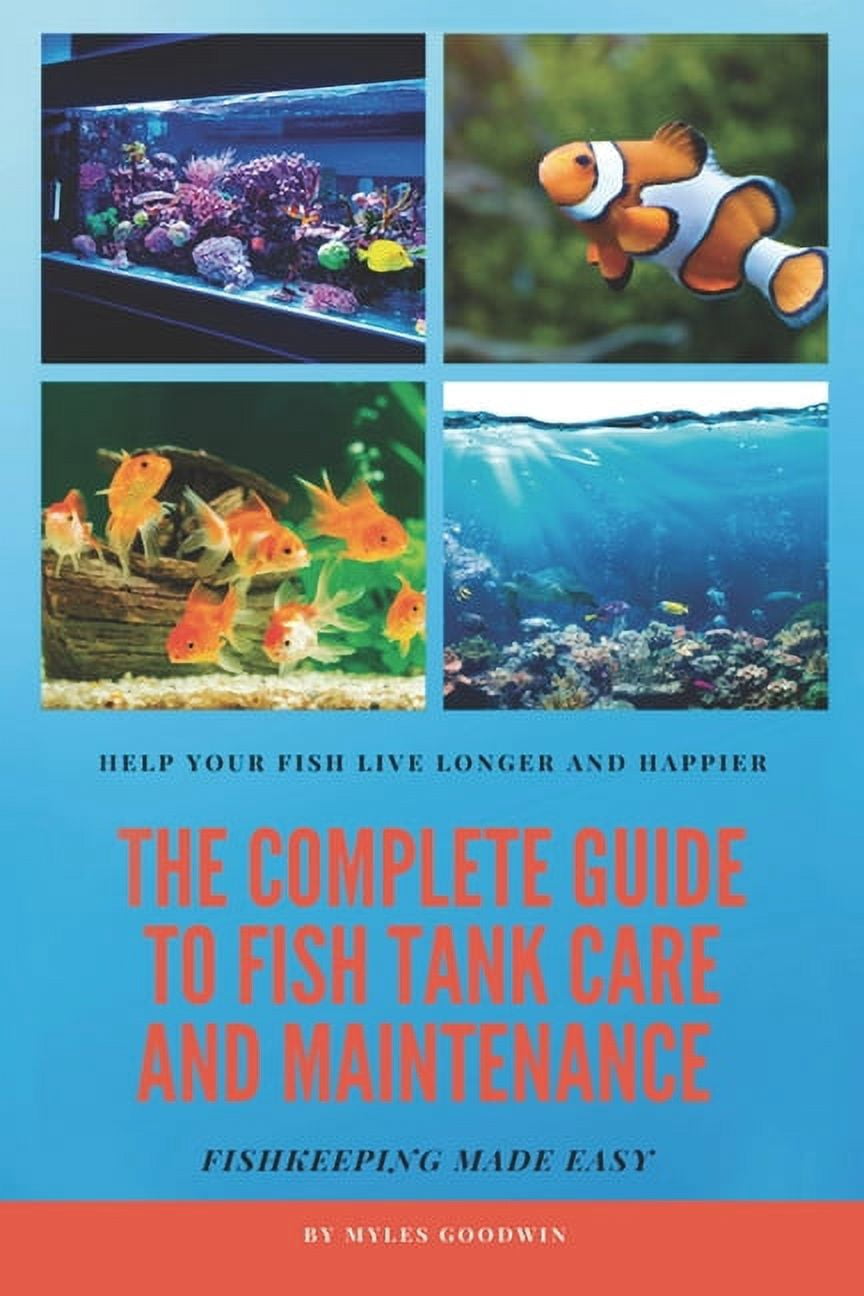 The Complete Guide to Fish Tank Care and Maintenance: Fishkeeping Made ...