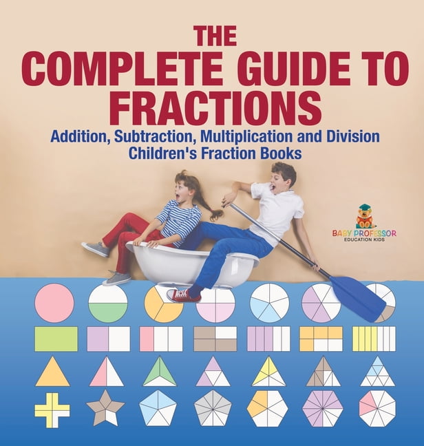 The Complete Guide to Fractions: Addition, Subtraction, Multiplication ...