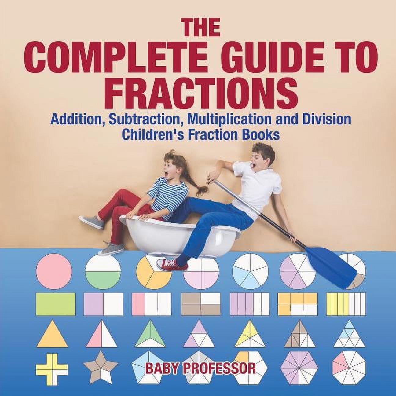 The Complete Guide to Fractions: Addition, Subtraction, Multiplication ...