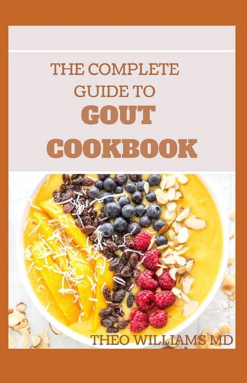 The Complete Guide to Gout Cookbook: The Ultimate Nutrition Guide to ...