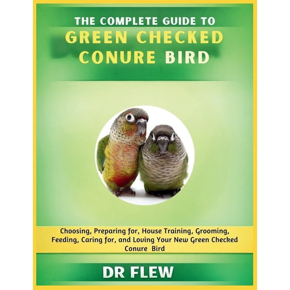 The Complete Guide to Green Checked Conures Bird: Choosing, Preparing ...