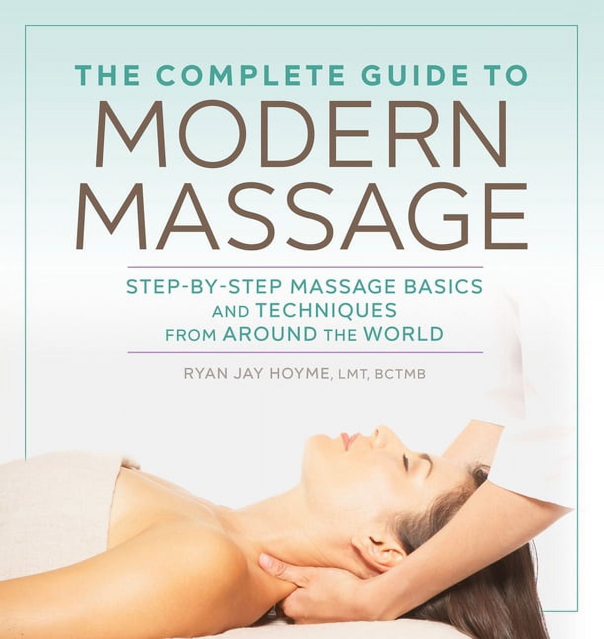 The Complete Guide to Modern Massage: Step-By-Step Massage Basics and ...