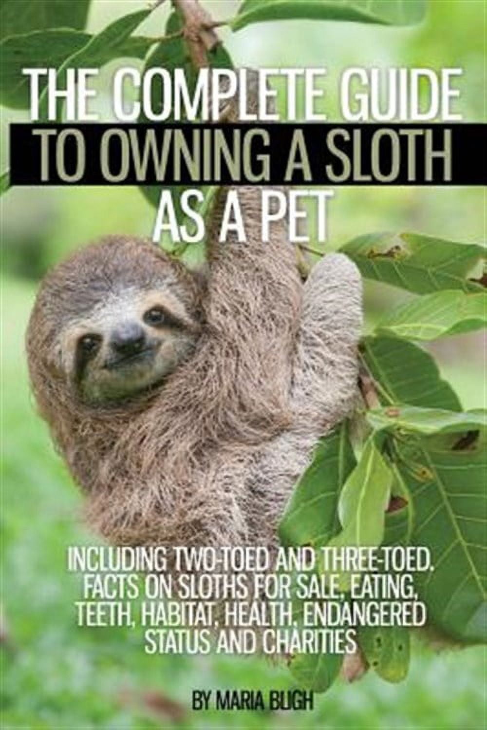 The Complete Guide to Owning a Sloth as a Pet Including Two-Toed and ...