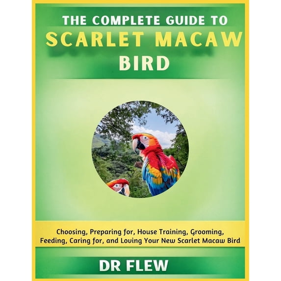 The Complete Guide to Scarlet Macaw Bird: Choosing, Preparing For ...
