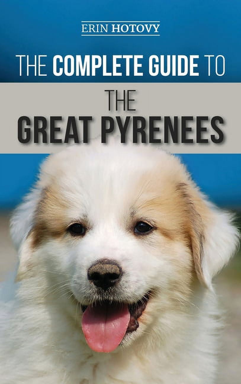The Complete Guide to the Great Pyrenees: Selecting, Training, Feeding ...