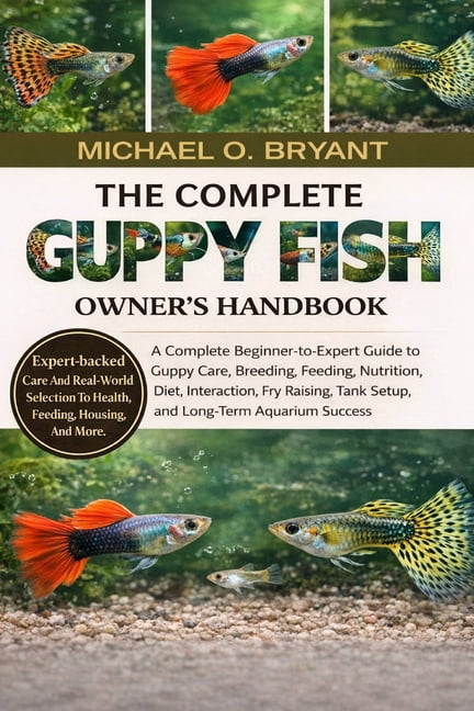 The Complete Guppy Fish Owner's Handbook: A Complete Beginner-to-Expert ...