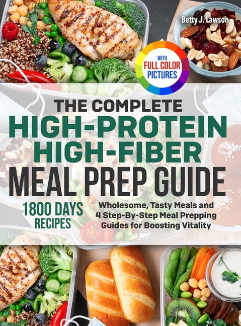 The Complete High-Protein High-Fiber Meal Prep Guide: Wholesome, Tasty Meals and 4 Step-By-Step ...