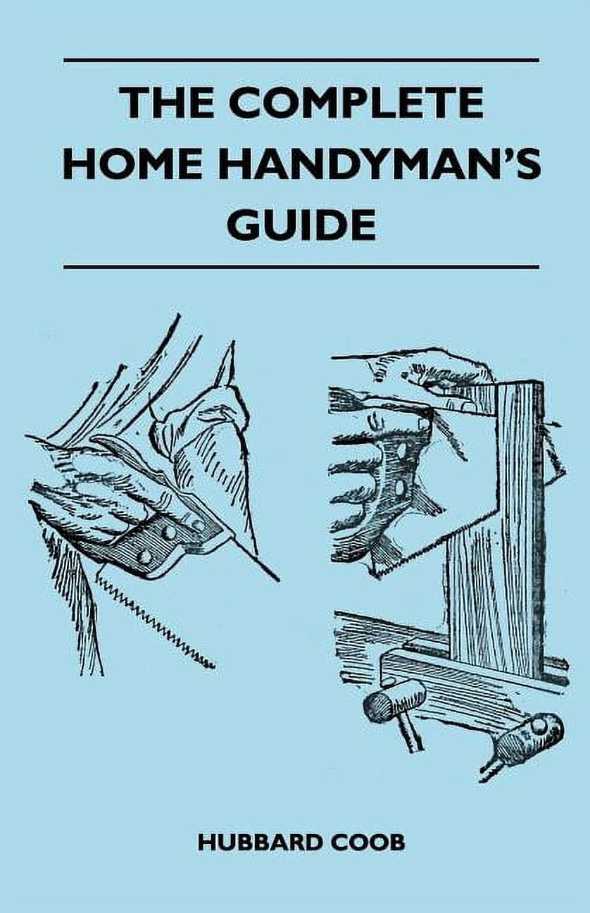 The Complete Home Handyman's Guide - Hundreds Of Money-Saving, Helpful ...