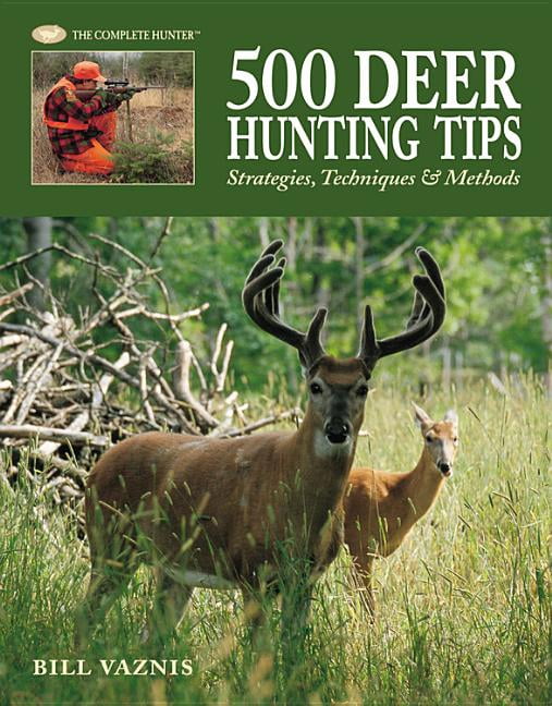 The Complete Hunter: 500 Deer Hunting Tips : Strategies, Techniques ...