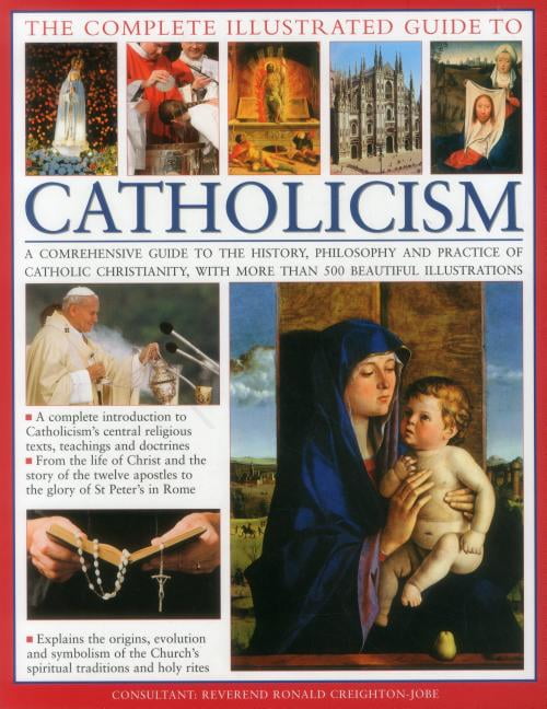 The Complete Illustrated Guide to Catholicism : A Comprehensive Guide ...