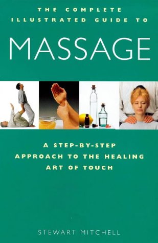 Pre-Owned The Complete Illustrated Guide to Massage : A Step-by-Step Approach to the Healing Art ...