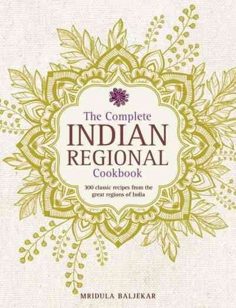 The Complete Indian Regional Cookbook : 300 Classic Recipes From The ...