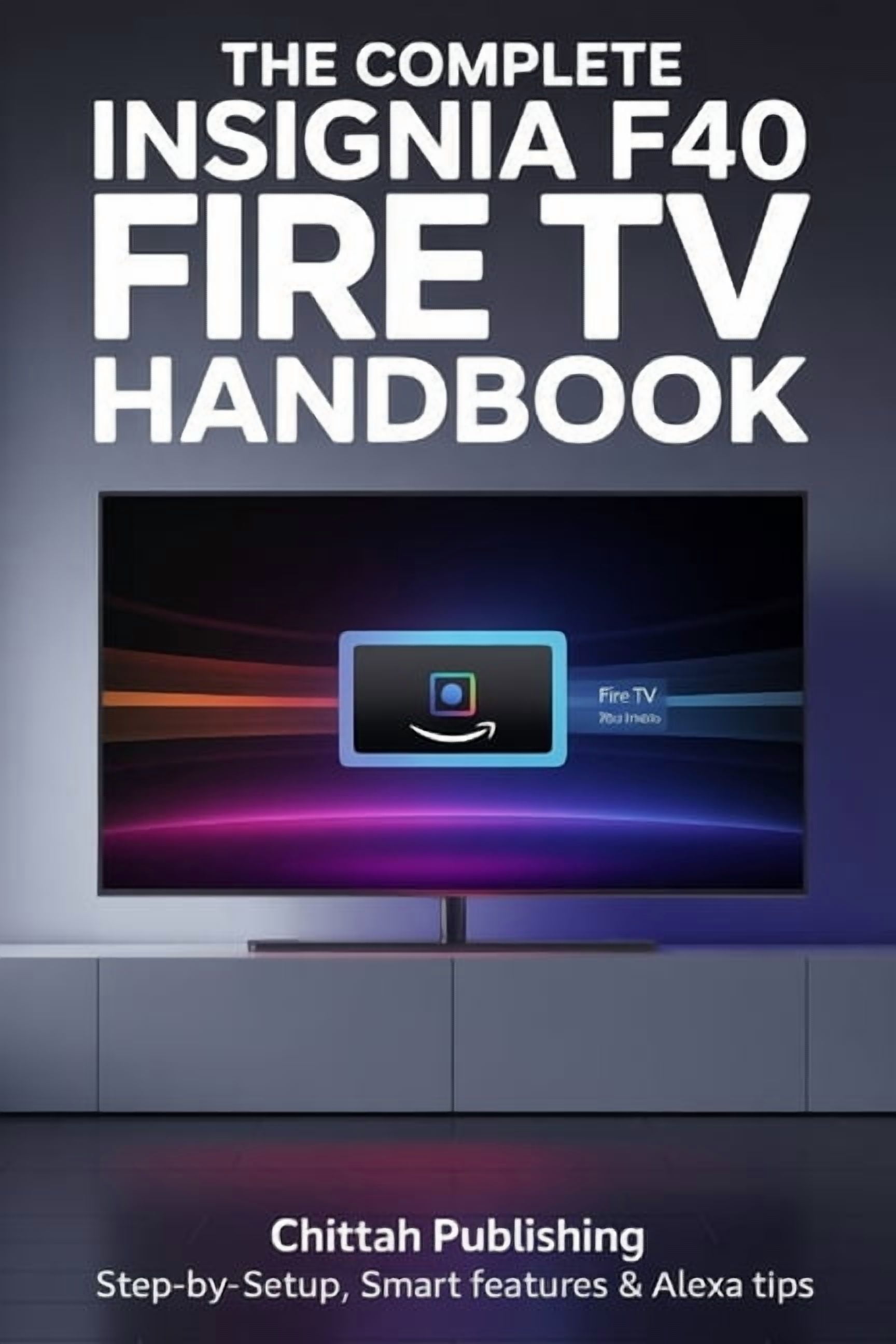 Smart TV Made Simple The Complete Insignia F40 Fire TV Handbook: Step ...