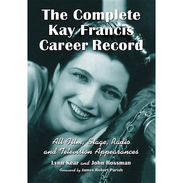 The Complete Kay Francis Career Record: All Film, Stage, Radio and ...