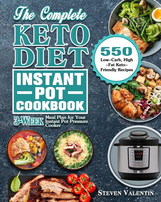The Complete Keto Diet Instant Pot Cookbook : 550 Low-Carb, High-Fat Keto-Friendly Recipes with ...