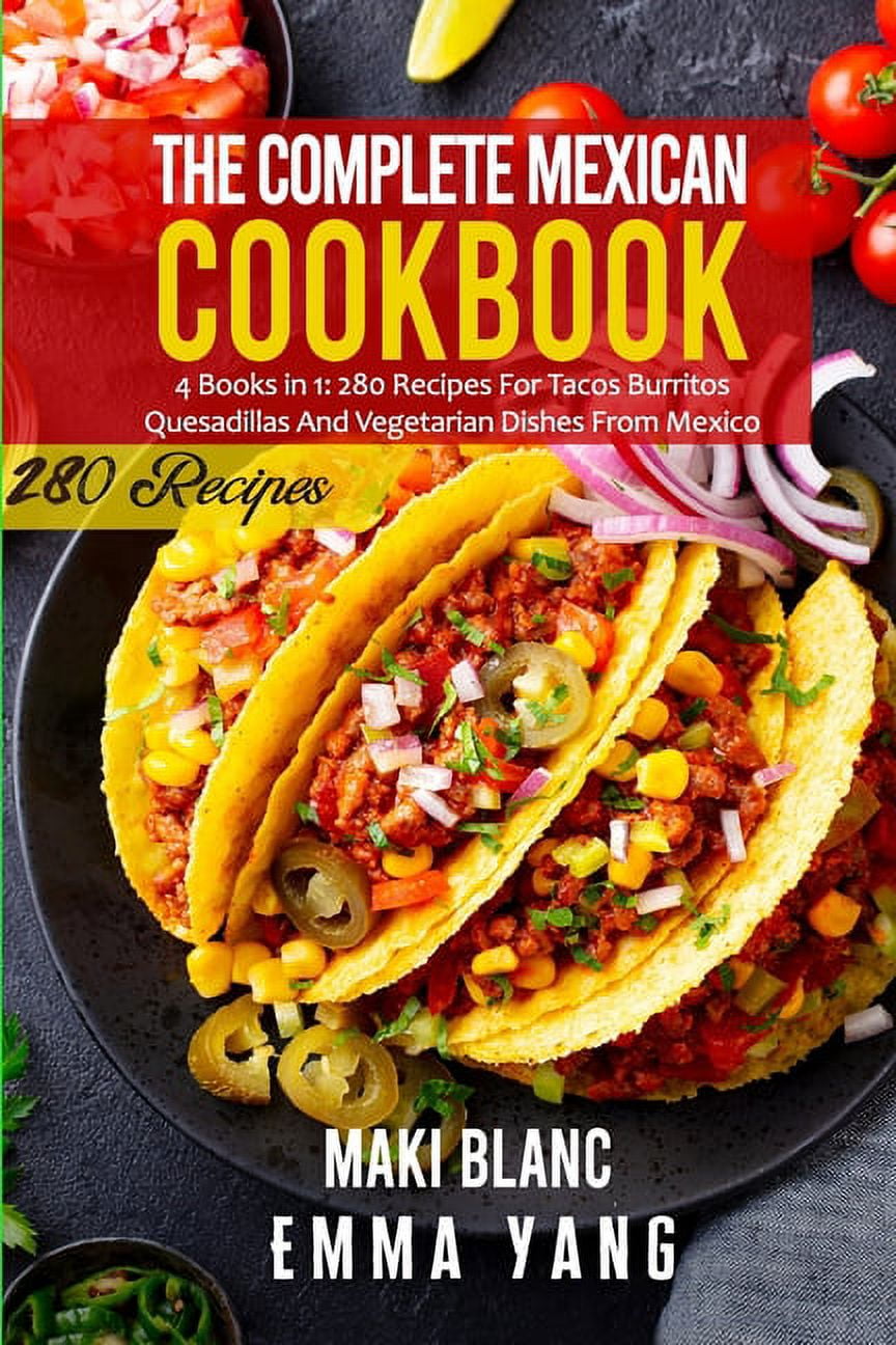 The Complete Mexican Cookbook: 4 Books in 1: 280 Recipes For Tacos ...