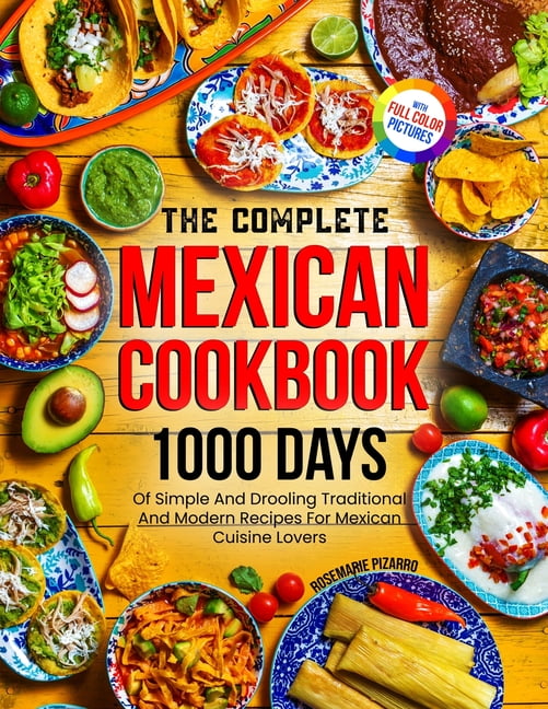 The Complete Mexican Cookbook: 1000 Days Of Simple And Drooling ...
