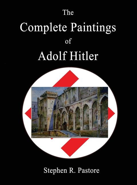 The Complete Paintings of Adolf Hitler -- Stephen R. Pastore - Walmart.com