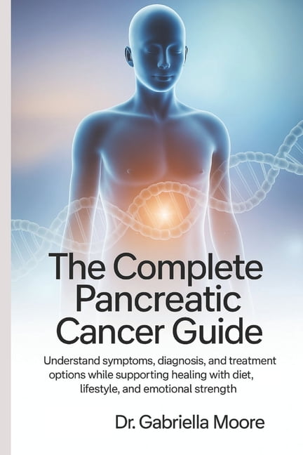 The Complete Pancreatic Cancer Guide: Understand Symptoms, Diagnosis ...