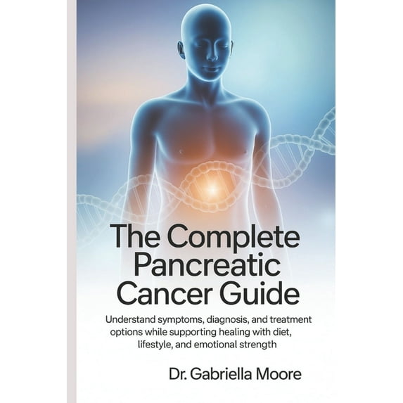 The Complete Pancreatic Cancer Guide: Understand Symptoms, Diagnosis ...