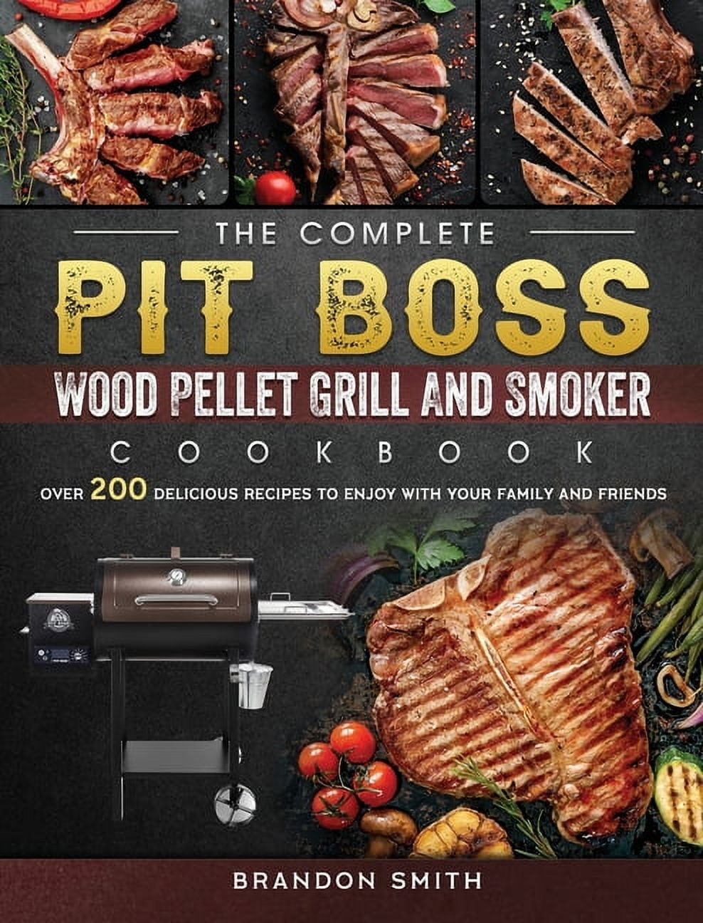 The Complete Pit Boss Wood Pellet Grill And Smoker Cookbook, (Hardcover ...