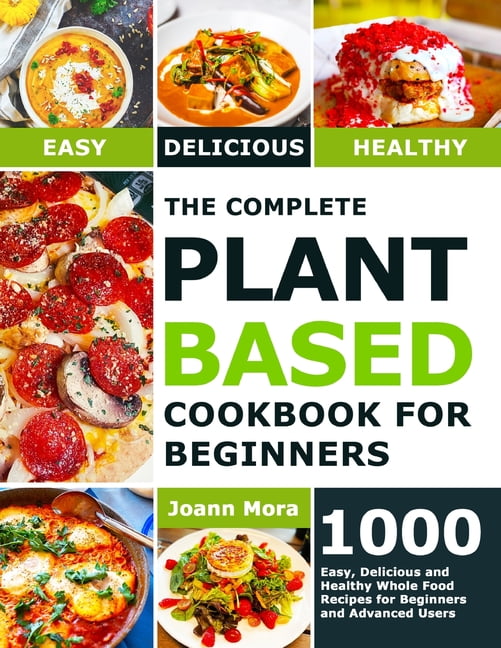 The Complete Plant Based Cookbook for Beginners, (Paperback) - Walmart.com