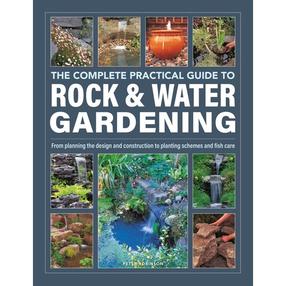 The Complete Practical Guide to Rock & Water Gardening : From Planning ...