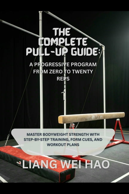 The Complete Pull-Up Guide: A Progressive Program from Zero to Twenty ...