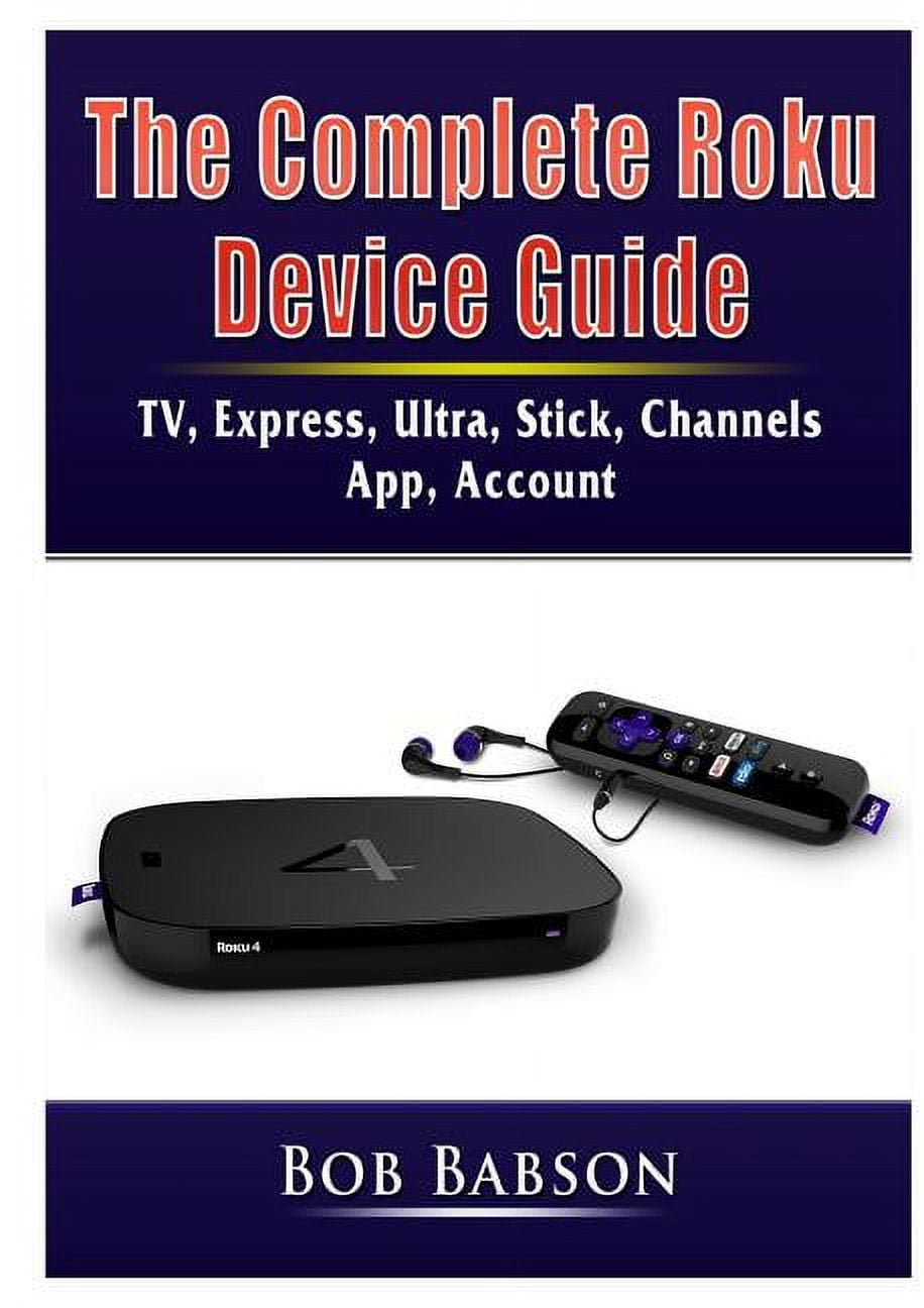 The Complete Roku Device Guide: TV, Express, Ultra, Stick, Channels ...