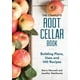 The Complete Root Cellar Book : Building Plans, Uses and 100 Recipes ...