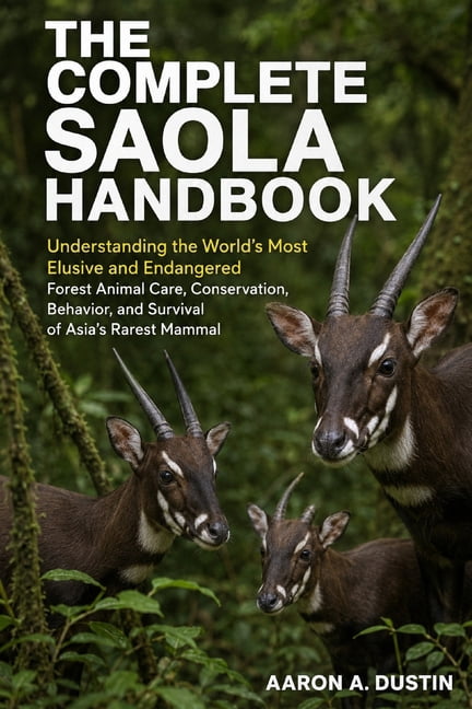 The Complete Saola Handbook: Understanding the World's Most Elusive and ...