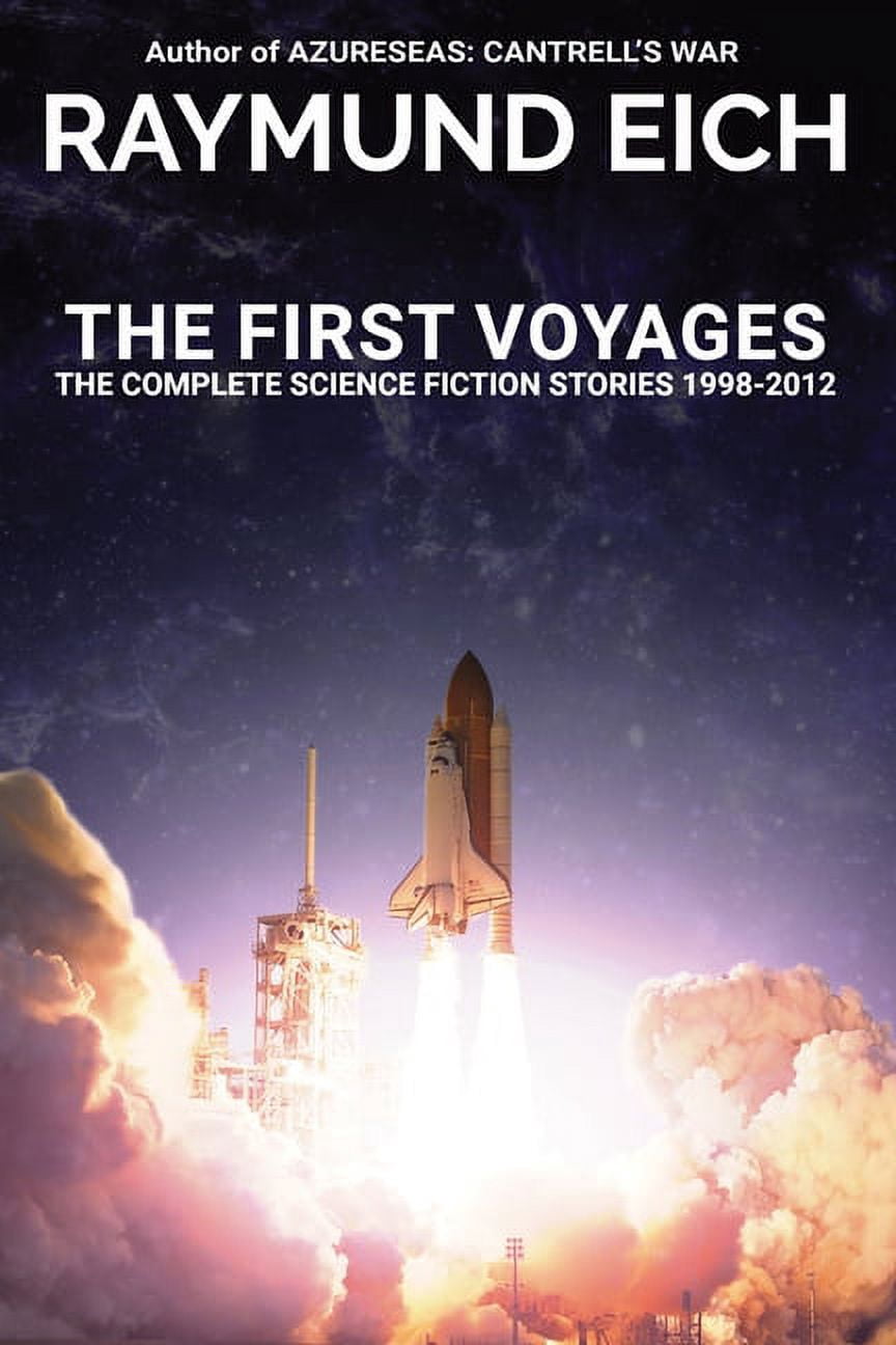 The Complete Science Fiction Stories of Raymund Eich: The First Voyages ...