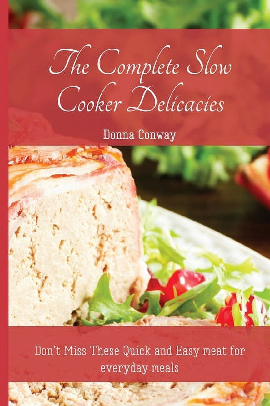 The Complete Slow Cooker Delicacies: Don't Miss These Quick and Easy ...