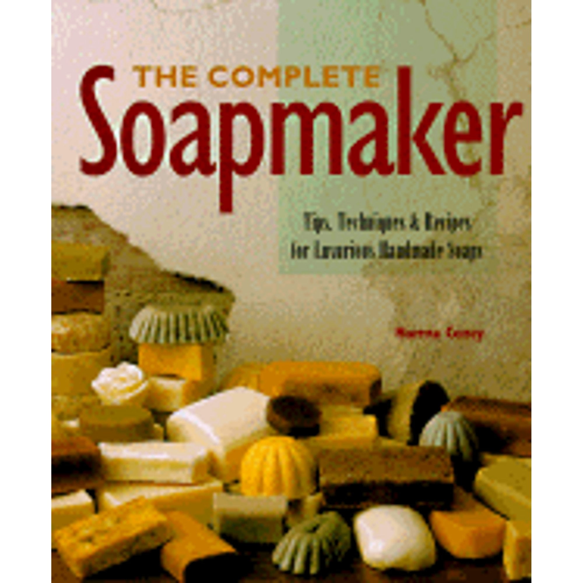 The Complete Soapmaker : Tips, Techniques and Recipes for Luxurious ...