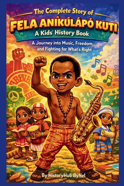 History Books for Children The Complete Story of FELA ANÃ KÃ LÃ PÃ KUTI ...