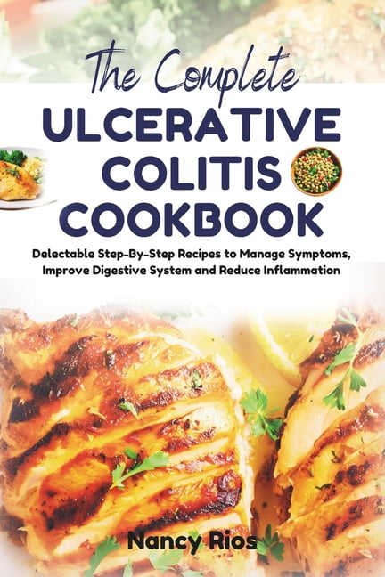 The Complete Ulcerative Colitis Cookbook: Delectable Step-By-Step ...