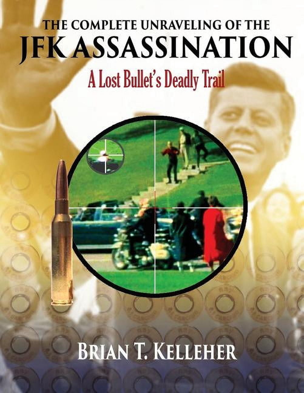 The Complete Unraveling of the JFK Assassination: A Lost Bullet's ...