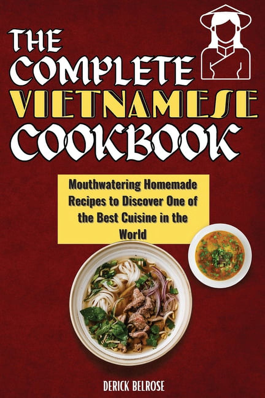 The Complete Vietnamese Cookbook: Mouthwatering Homemade Recipes To ...