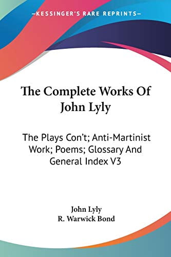 Complete Works of John Lyly : The Plays Con't, Anti-martinist Work, Poems, Glossary And General ...