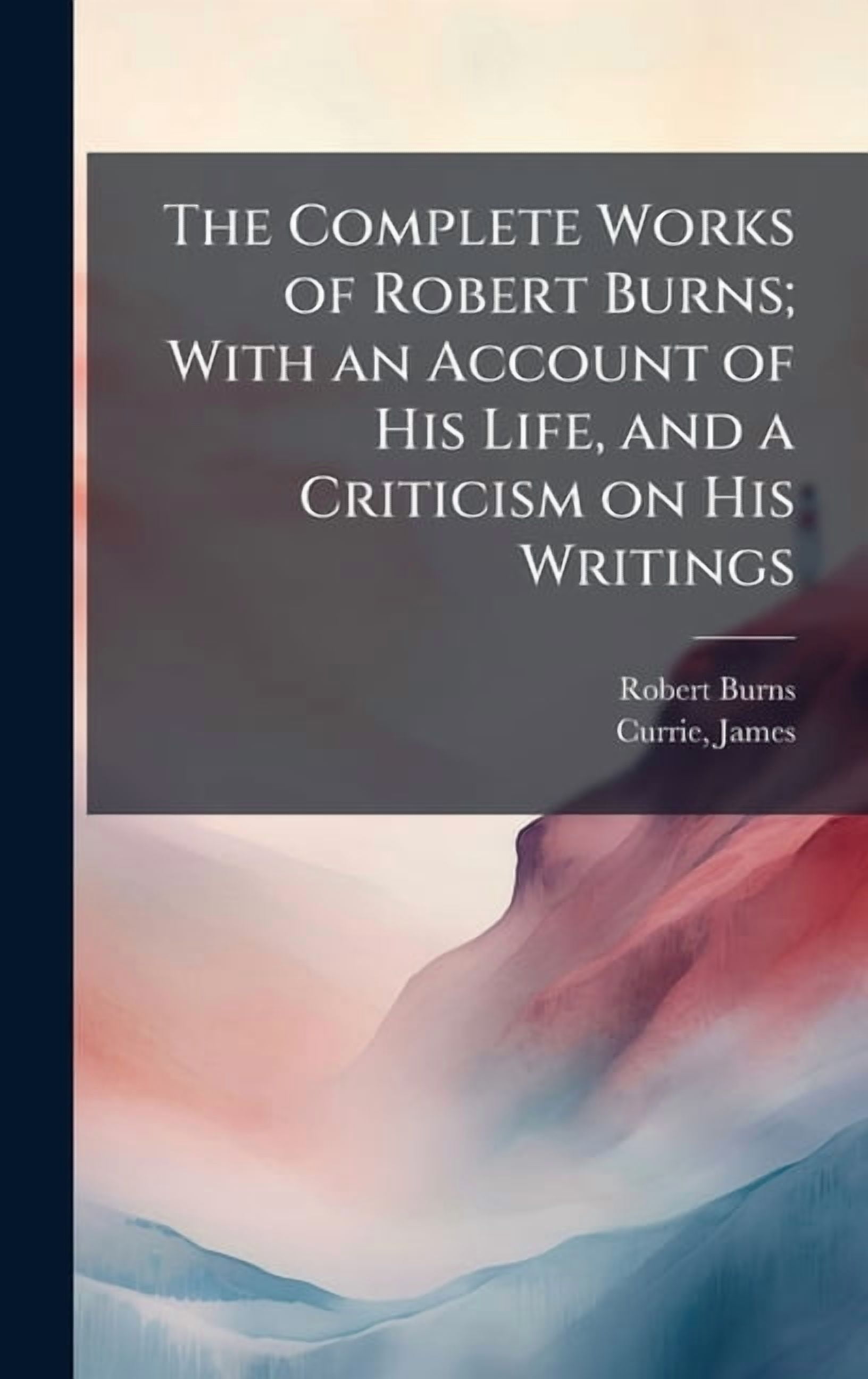 The Complete Works of Robert Burns; With an Account of His Life, and a ...