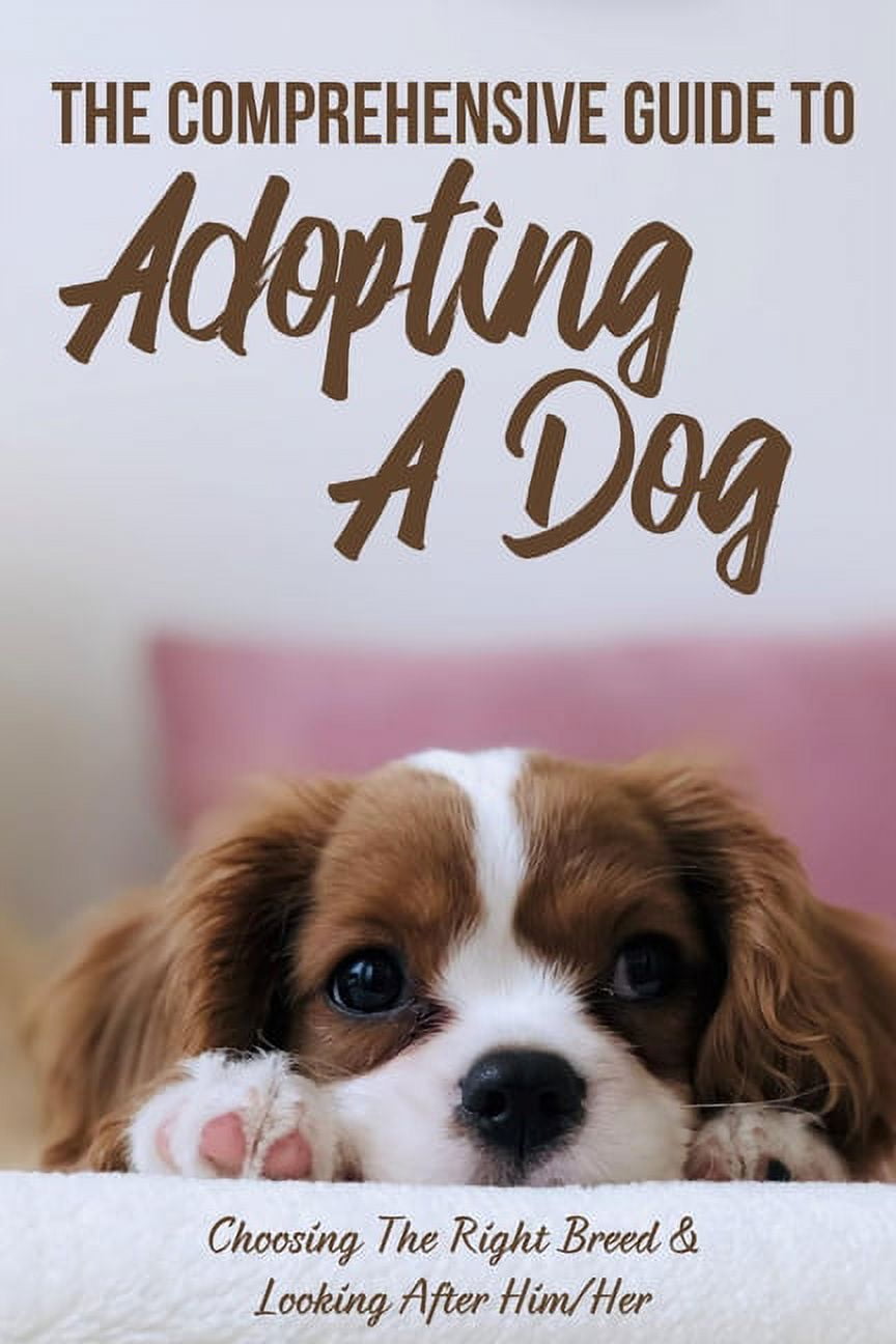 The Comprehensive Guide To Adopting A Dog : Choosing The Right Breed ...