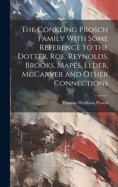 The Conkling Prosch Family With Some Reference to the Dotter, Roe ...