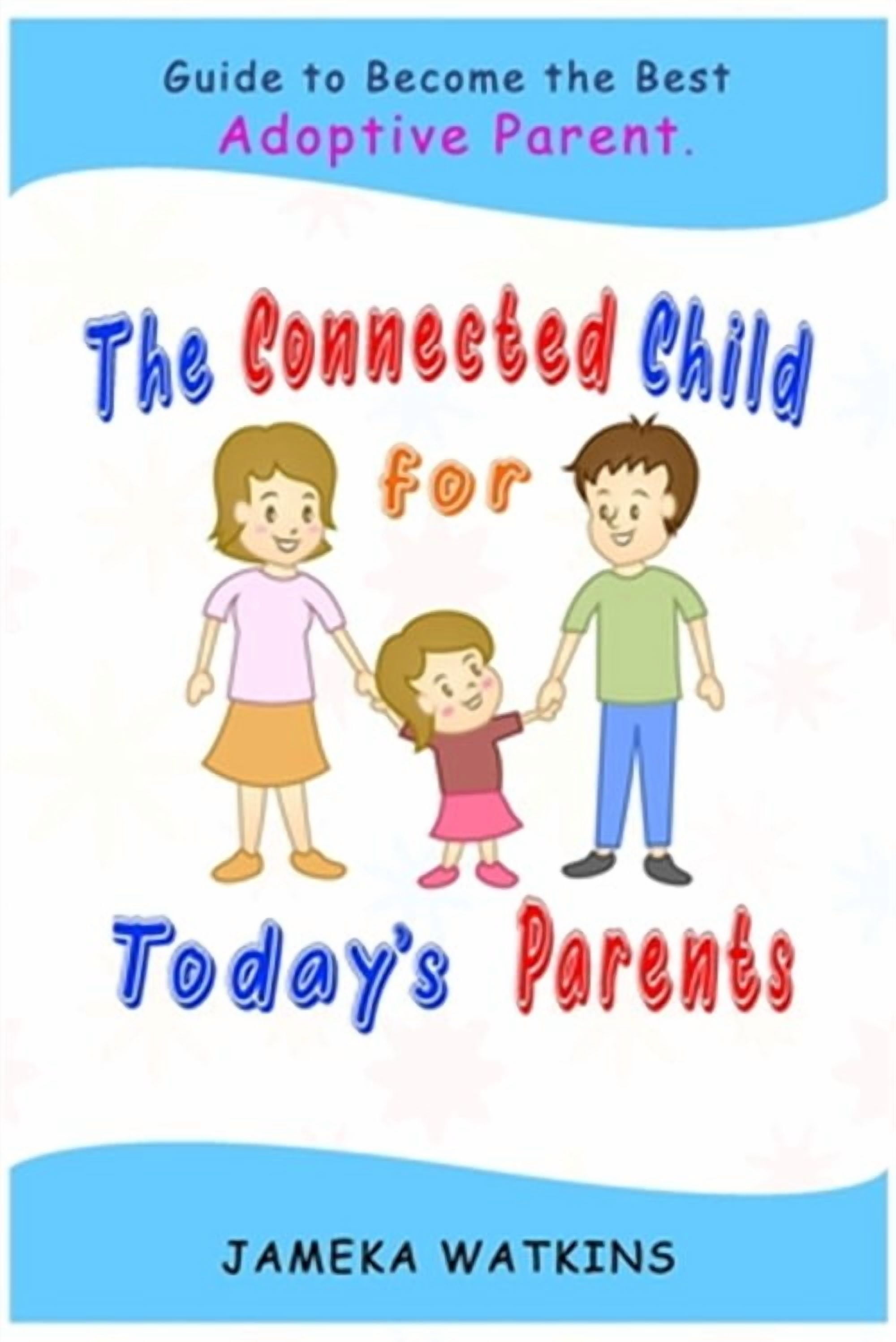 The Connected Child for Today's Parents: Guide to Become the Best ...